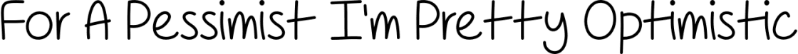 For A Pessimist I'm Pretty Optimistic - Handwritten Font