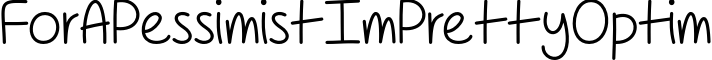 For A Pessimist I'm Pretty Optimistic - Handwritten Font